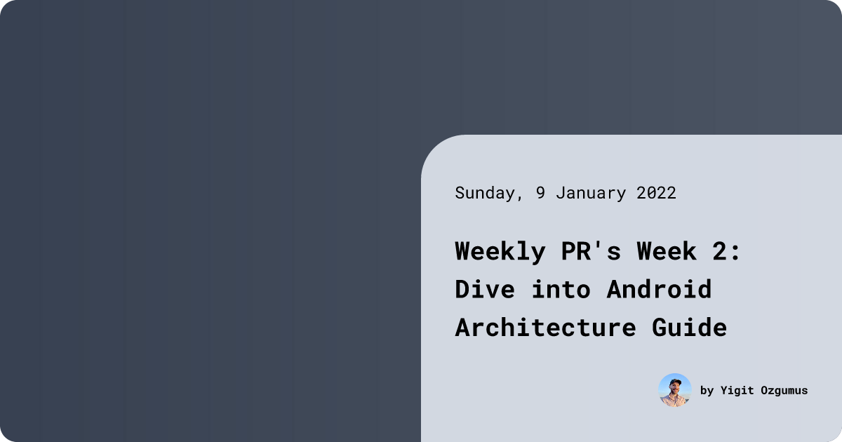 Weekly PR's Week 2: Dive into Android Architecture Guide • Yigit Ozgumus